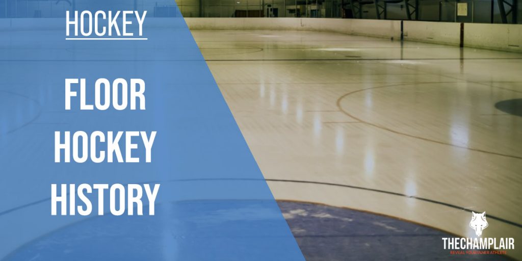 Floor Hockey History [2022 In-Depth Guide]